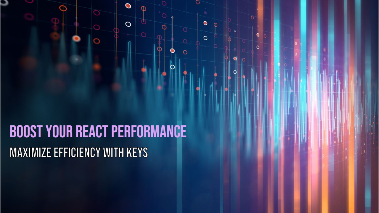 Enhancing React Performance with Keys Enhancing React Performance with Keys
