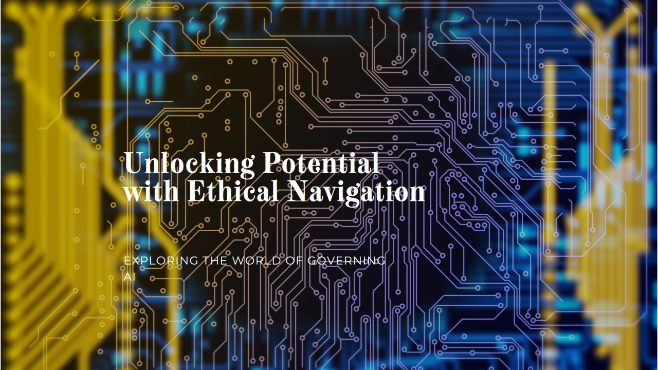 Governing AI: Unlocking Potential While Navigating Ethical Risks Governing AI: Unlocking Potential While Navigating Ethical Risks