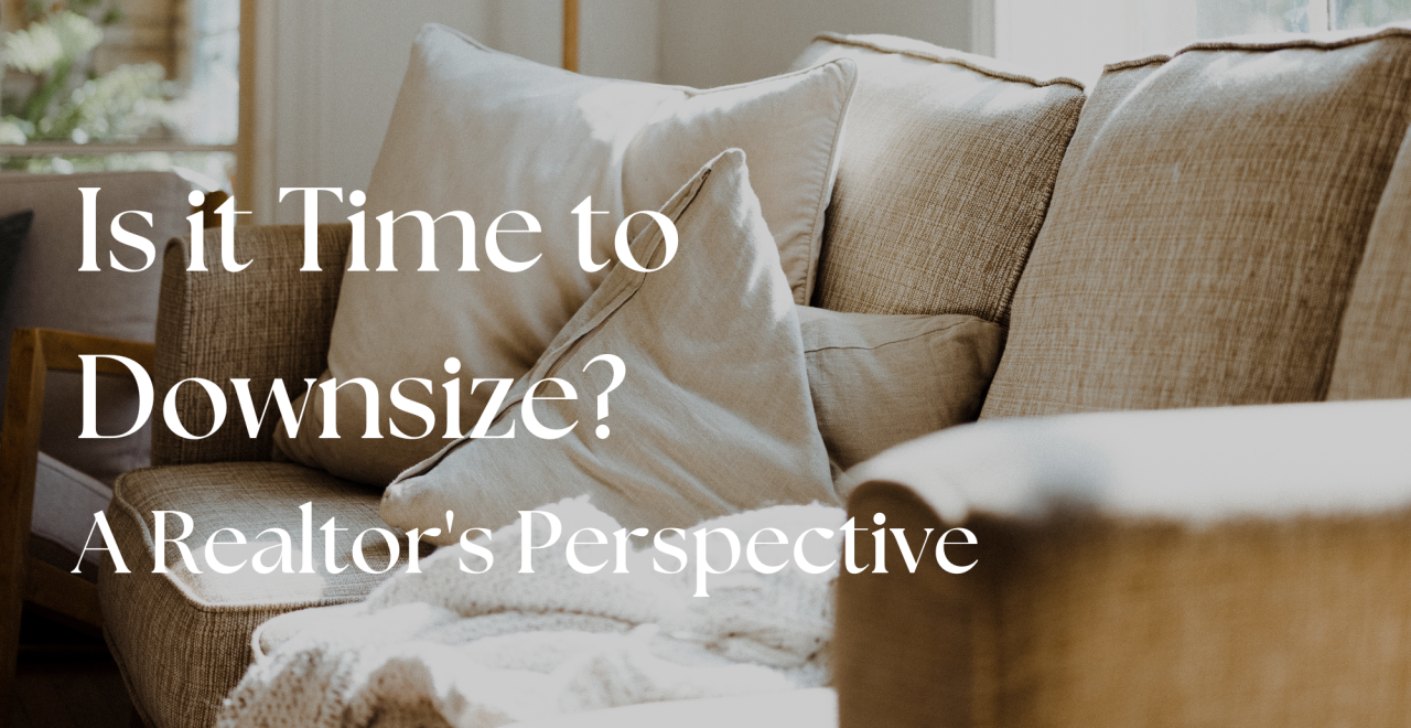 Is It Time to Downsize? A Realtor's Perspective | Selena Pollard, Broker Is It Time to Downsize? A Realtor's Perspective | Selena Pollard, Broker