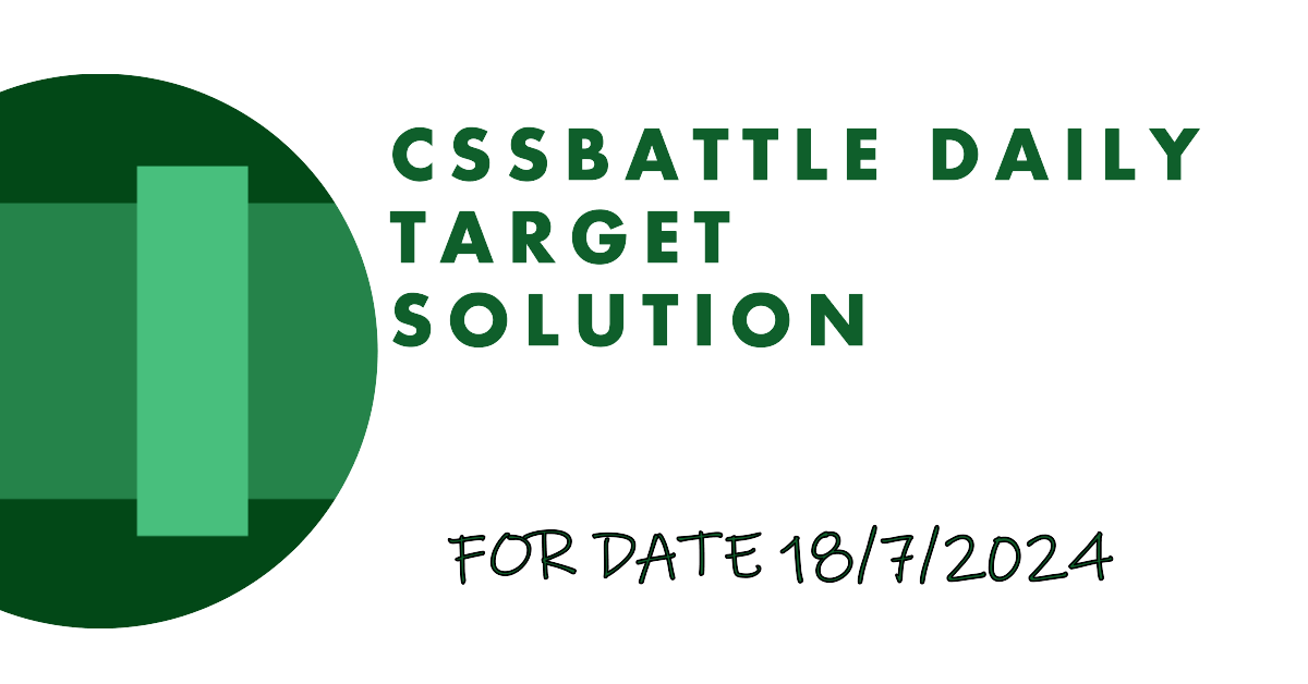 CSS battle solution for Daily Targets 18/7/2024 CSS battle solution for Daily Targets 18/7/2024