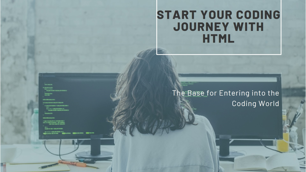 Start your Coding journey with HTML Start your Coding journey with HTML