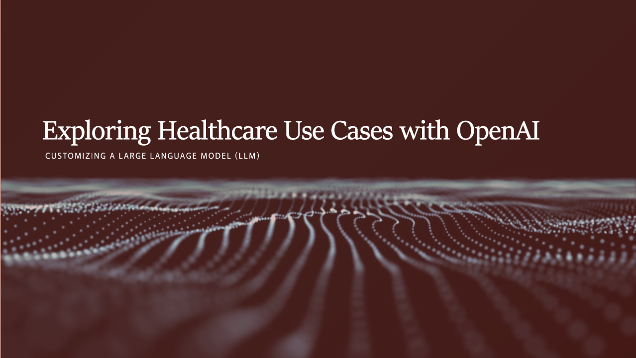 Exploring Healthcare Use Cases with OpenAI Exploring Healthcare Use Cases with OpenAI