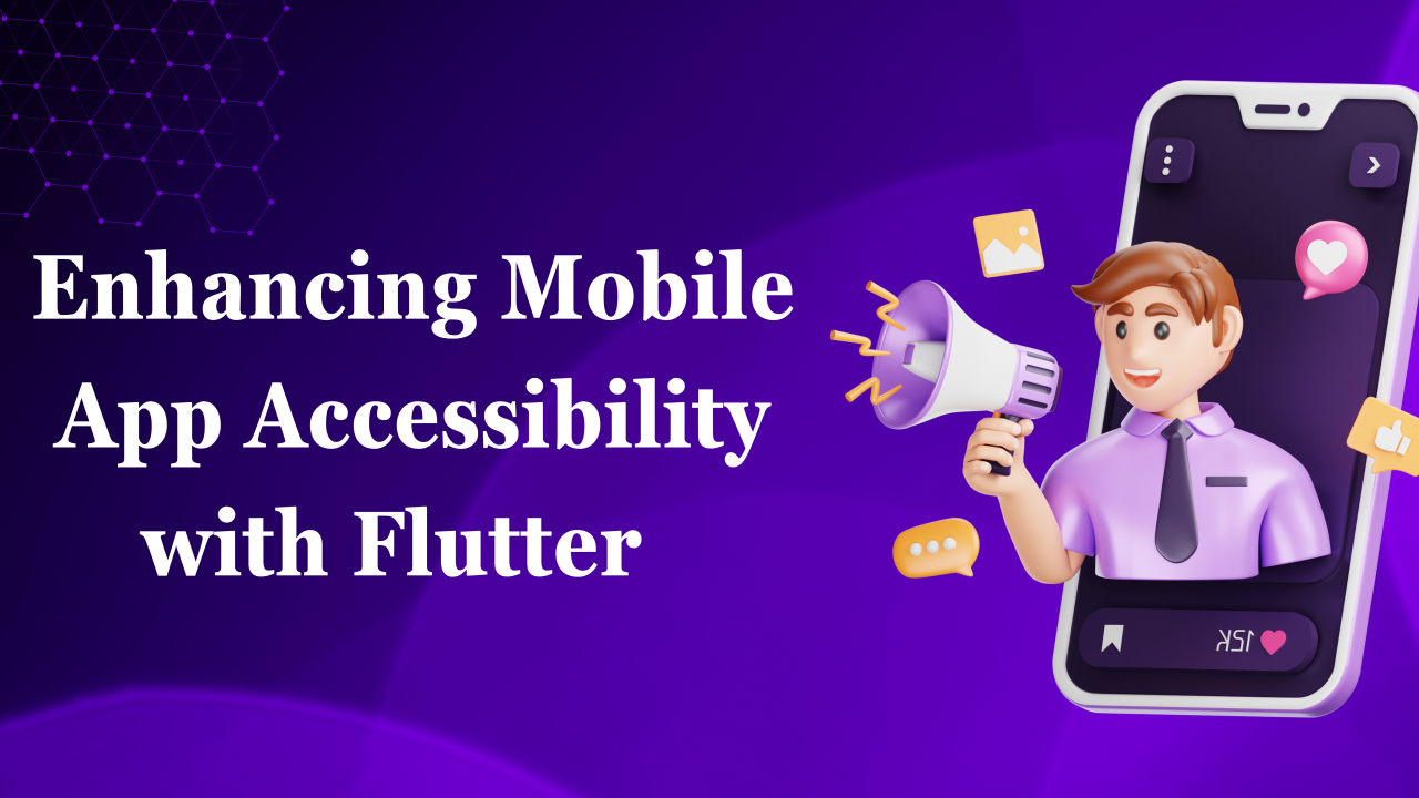 Enhancing Mobile App Accessibility with Flutter Enhancing Mobile App Accessibility with Flutter