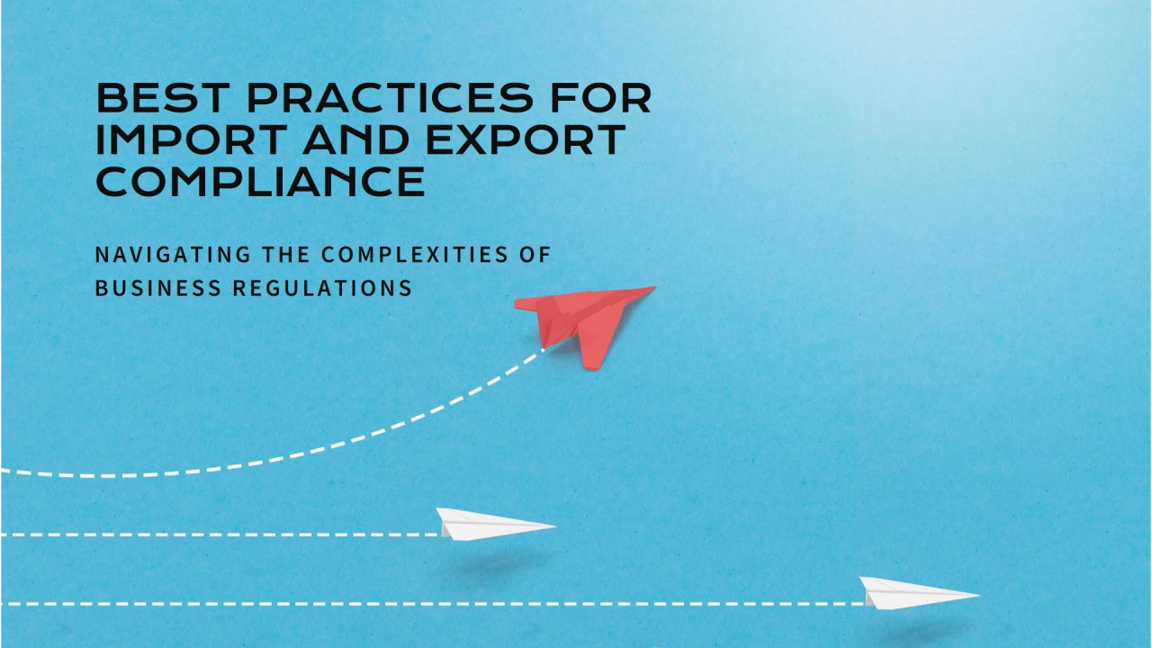 Navigating Import and Export Compliance: Best Practices for Businesses Navigating Import and Export Compliance: Best Practices for Businesses