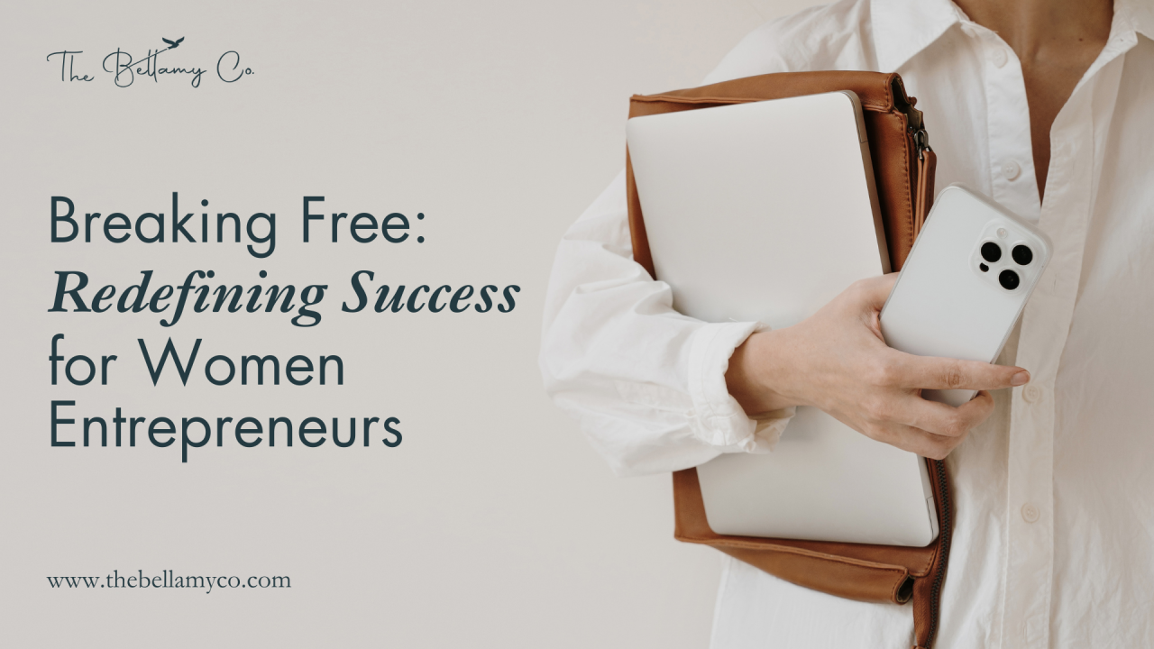 Breaking Free: Redefining Success for Women Entrepreneurs Breaking Free: Redefining Success for Women Entrepreneurs