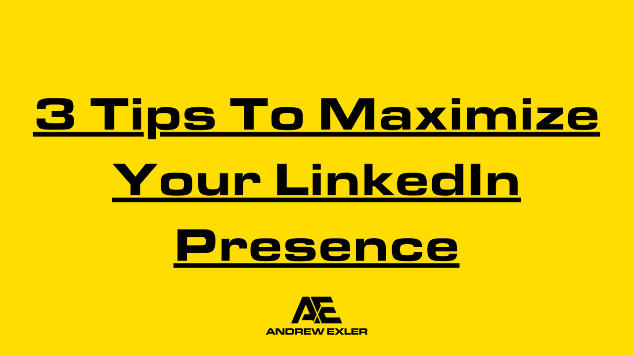 3 Tips To Maximize Your LinkedIn Presence 3 Tips To Maximize Your LinkedIn Presence