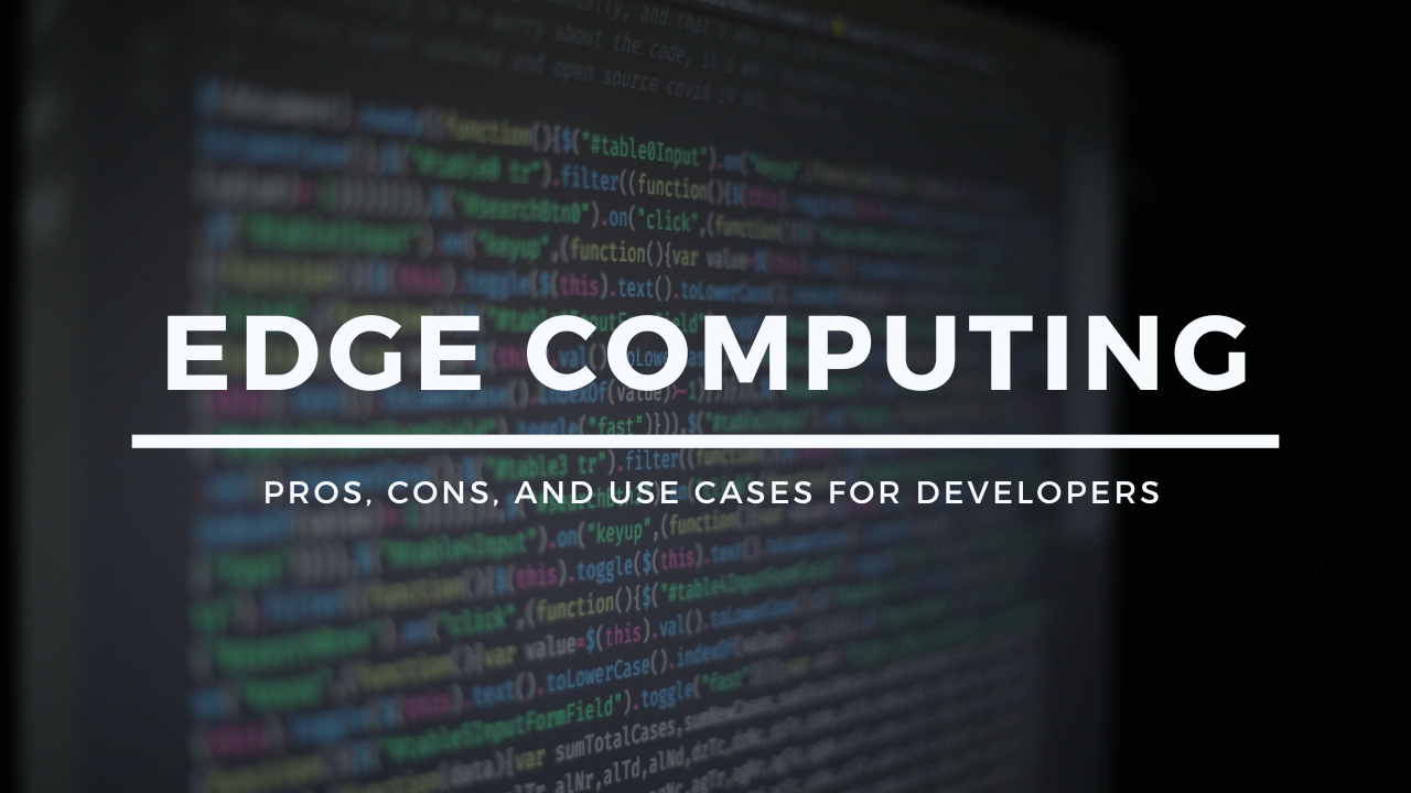Edge Computing: Pros, Cons, and Use Cases for Developers Edge Computing: Pros, Cons, and Use Cases for Developers