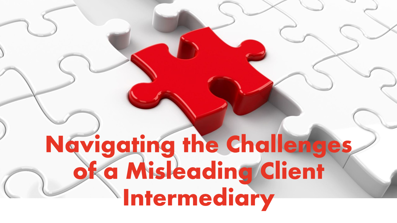 Navigating the Challenges of a Misleading Client Intermediary Navigating the Challenges of a Misleading Client Intermediary