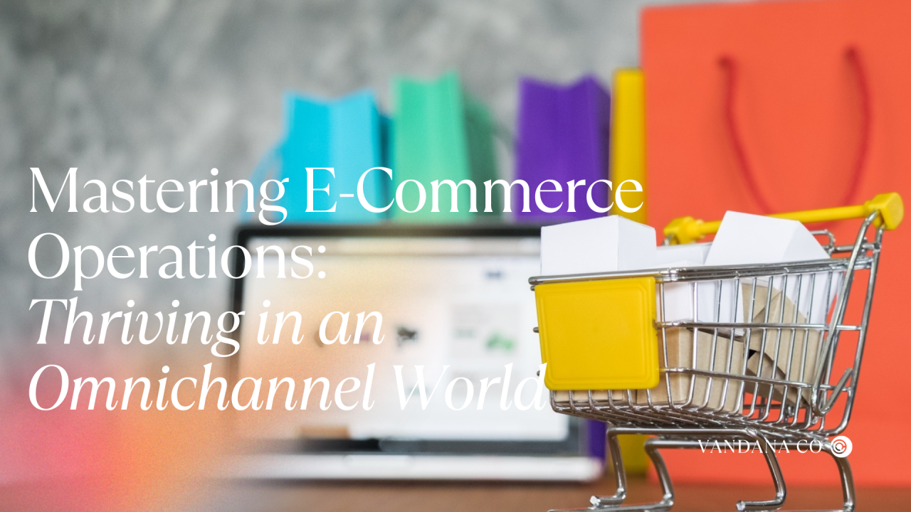 Mastering E-Commerce Operations in an Omnichannel World: Strategies for ... Mastering E-Commerce Operations in an Omnichannel World: Strategies for ...