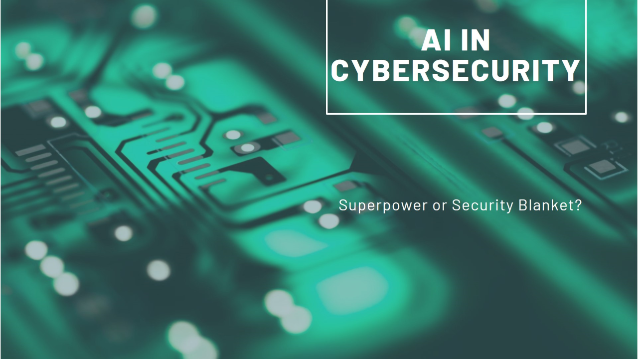 AI in Cybersecurity: Superpower or Security Blanket? AI in Cybersecurity: Superpower or Security Blanket?