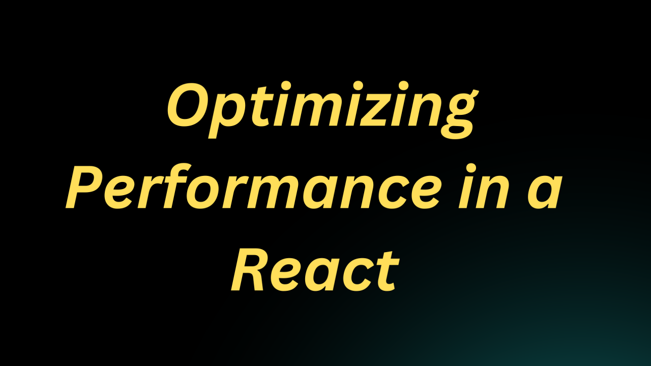 Optimizing Performance in a React Application Optimizing Performance in a React Application