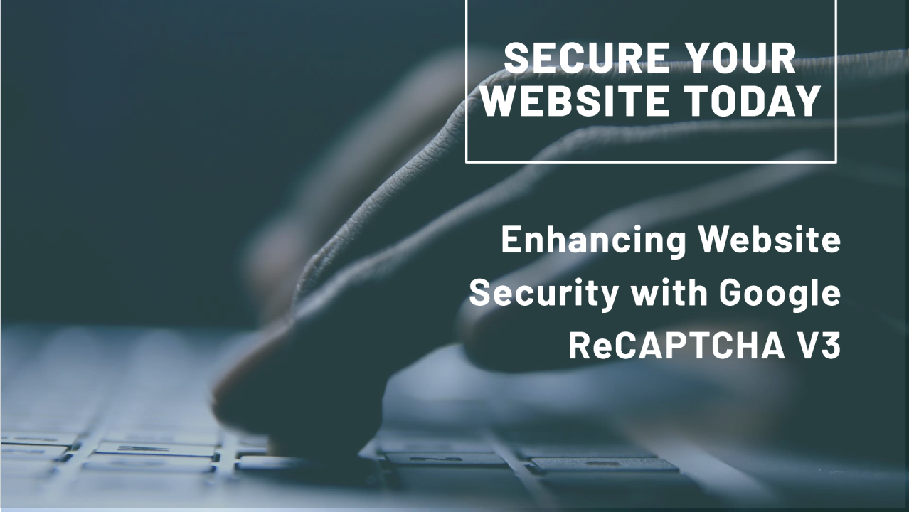 Enhancing Website Security with Google ReCAPTCHA V3 Enhancing Website Security with Google ReCAPTCHA V3