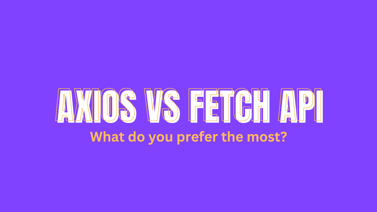 Connecting Frontend & Backend: Axios vs Fetch API Connecting Frontend & Backend: Axios vs Fetch API