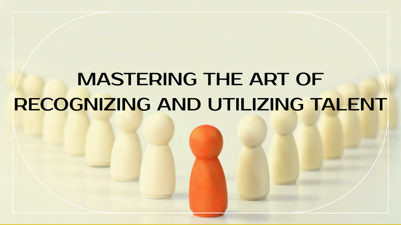 Mastering the Art of Recognizing and Utilizing Talent Mastering the Art of Recognizing and Utilizing Talent