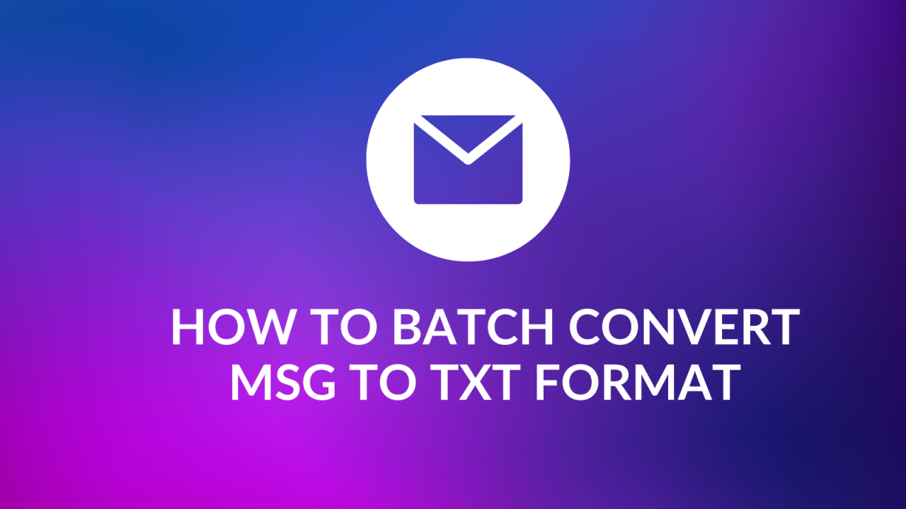 How to Batch Convert MSG to TXT Format - Easy & Fast Guide How to Batch Convert MSG to TXT Format - Easy & Fast Guide