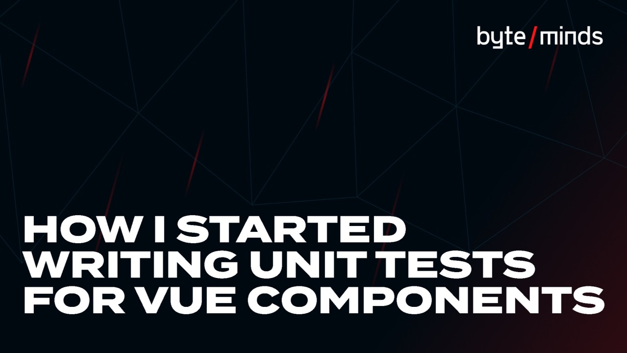 How I Started Writing Unit Tests for Vue Components How I Started Writing Unit Tests for Vue Components