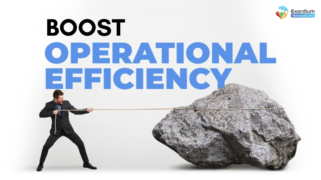 Boost Operational Efficiency with Exordium Networks Boost Operational Efficiency with Exordium Networks