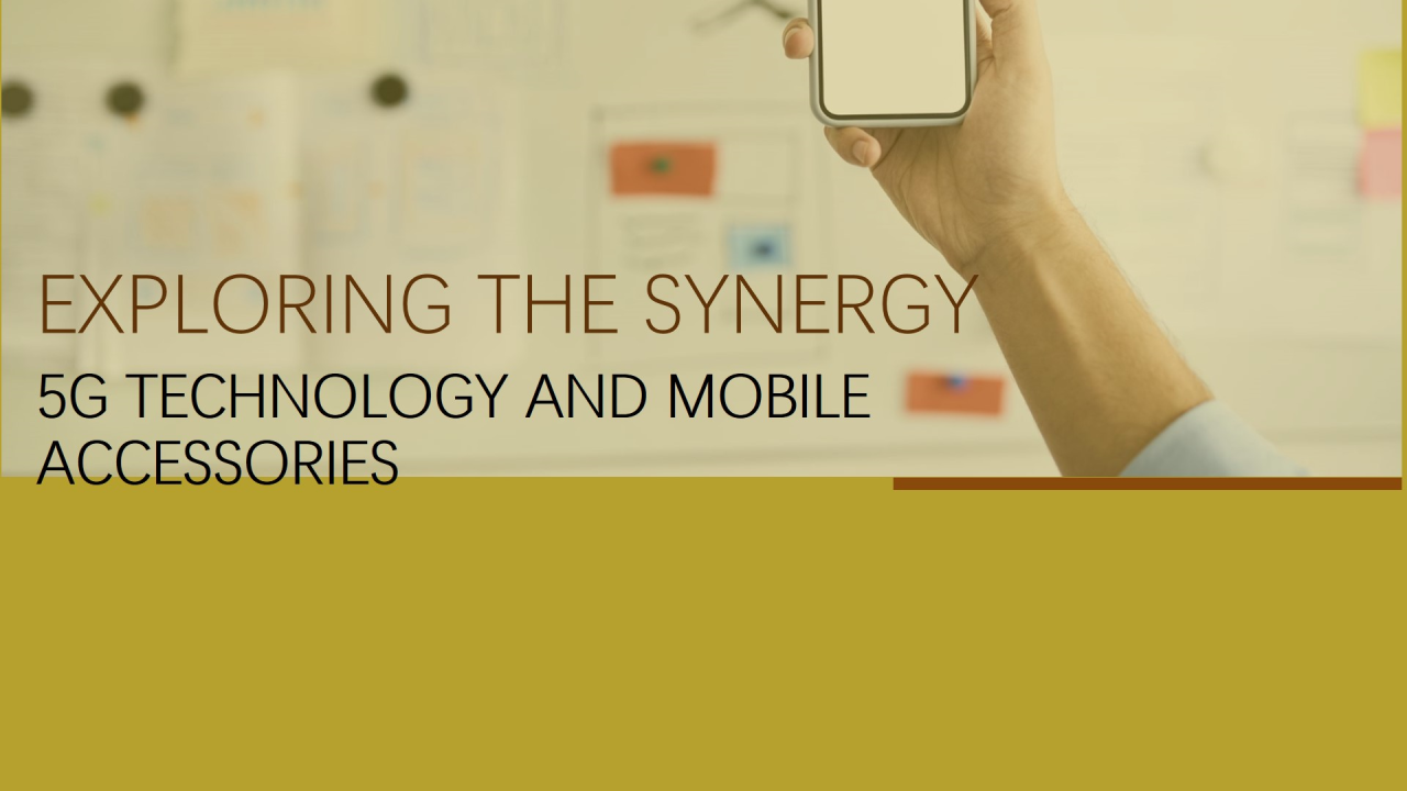 Exploring the Synergy Between 5G Technology and Mobile Accessories Exploring the Synergy Between 5G Technology and Mobile Accessories