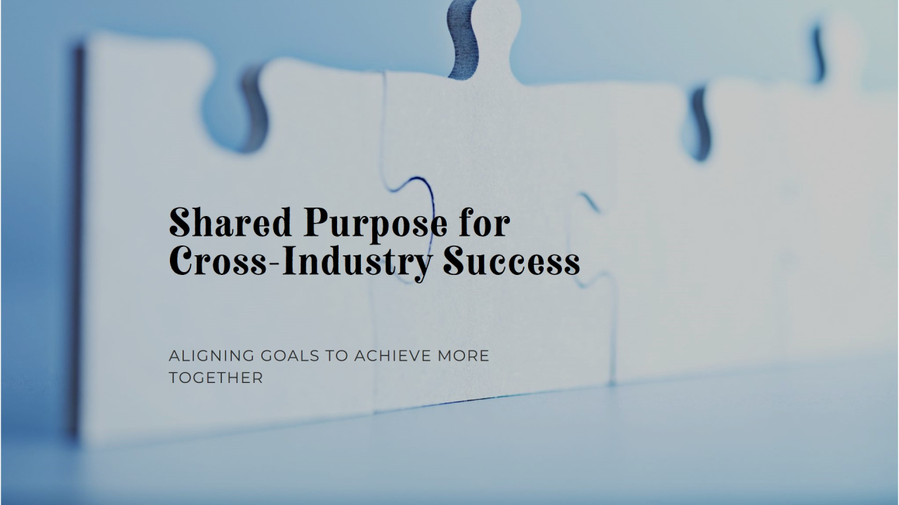 The Power of Shared Purpose: Aligning Goals for Cross-Industry Success ... The Power of Shared Purpose: Aligning Goals for Cross-Industry Success ...