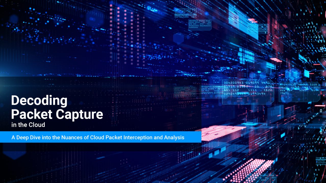 Packet Capture in the Cloud…and Beyond! Packet Capture in the Cloud…and Beyond!