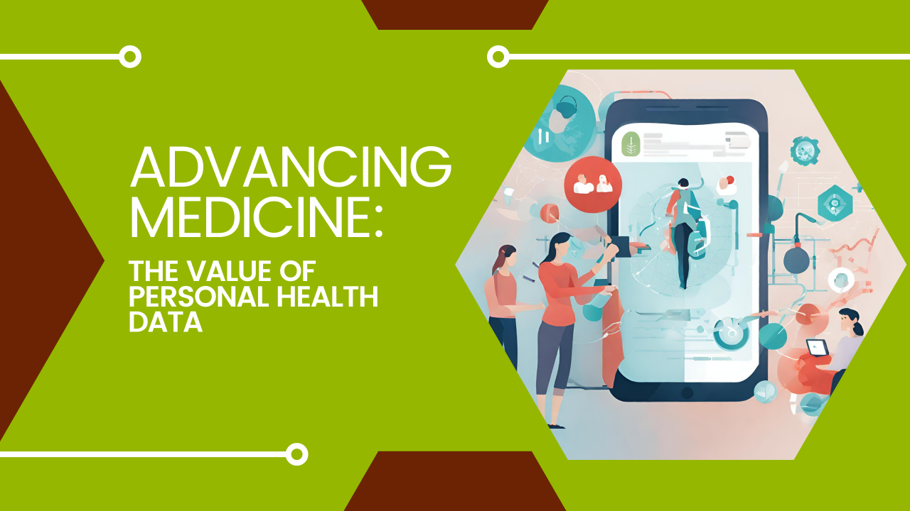 Advancing Medicine: The Value of Personal Health Data Advancing Medicine: The Value of Personal Health Data