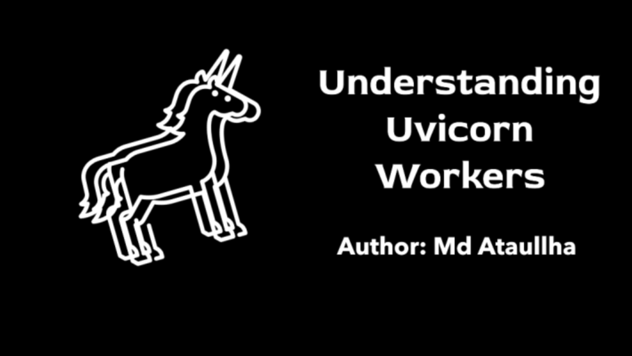 Understanding Uvicorn Workers Understanding Uvicorn Workers