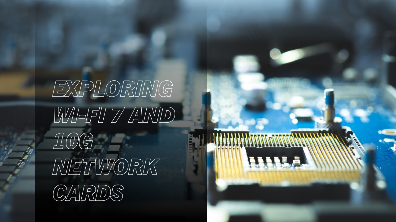 Advancing Connectivity: A Deep Dive into Wi-Fi 7 and 10G Network Cards Advancing Connectivity: A Deep Dive into Wi-Fi 7 and 10G Network Cards