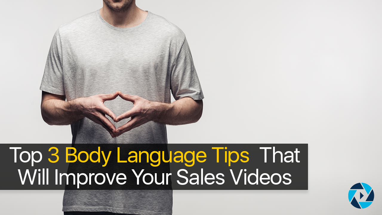 Top 3 Body Language Tips That Will Improve Your Sales Videos Top 3 Body Language Tips That Will Improve Your Sales Videos
