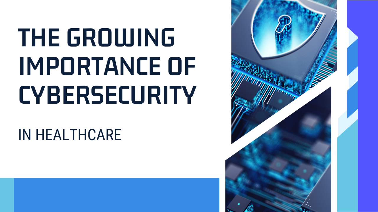 The Growing Importance Of Cybersecurity In Healthcare The Growing Importance Of Cybersecurity In Healthcare