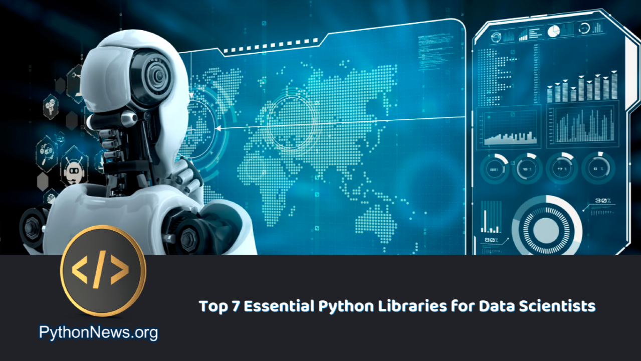 Top 7 Essential Python Libraries for Data Scientists Top 7 Essential Python Libraries for Data Scientists