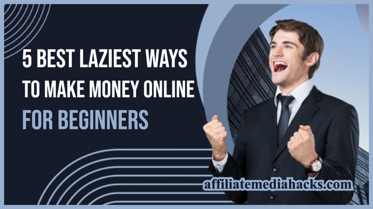 5 Best Laziest Ways to Make Money Online For Beginners 5 Best Laziest Ways to Make Money Online For Beginners