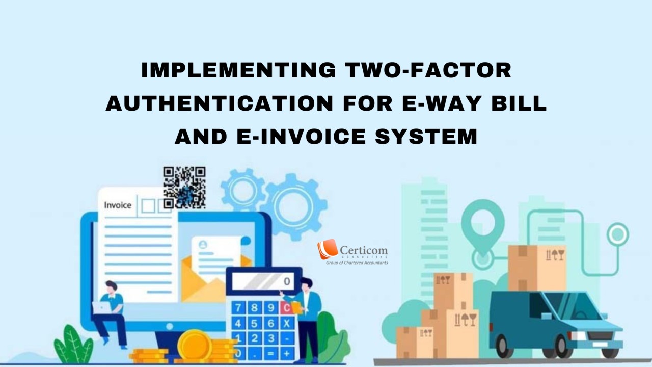 Implementing Two-Factor Authentication for E-Way Bill and E-Invoice Systems Implementing Two-Factor Authentication for E-Way Bill and E-Invoice Systems