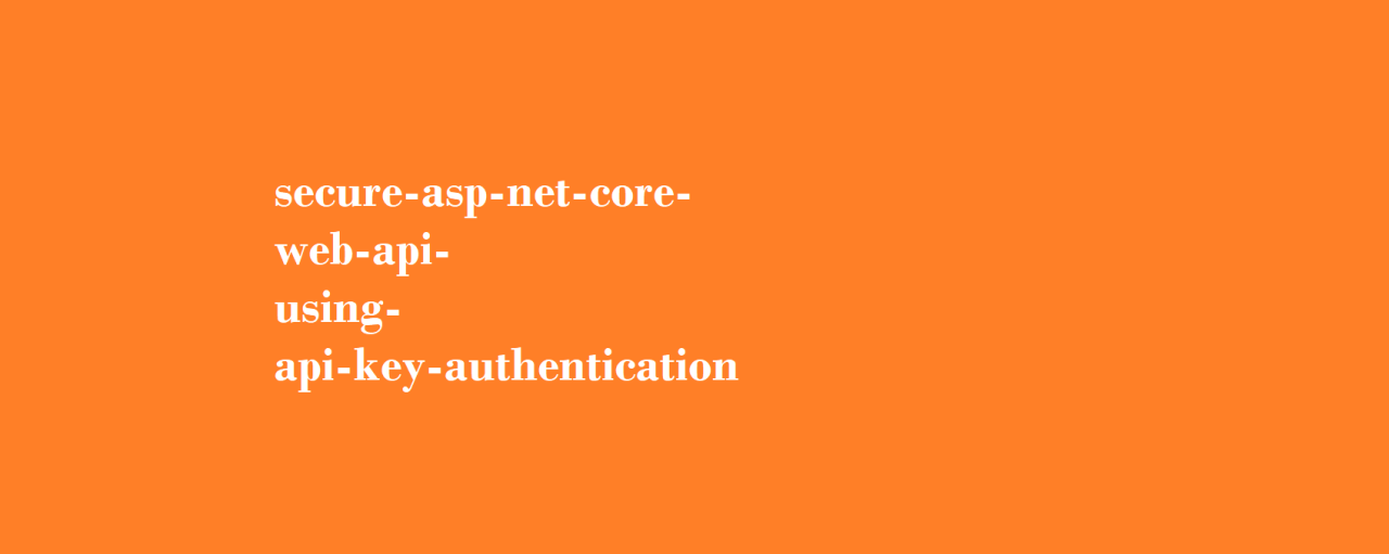 How many ways to implement API Key Authentication in .NET Core? How many ways to implement API Key Authentication in .NET Core?