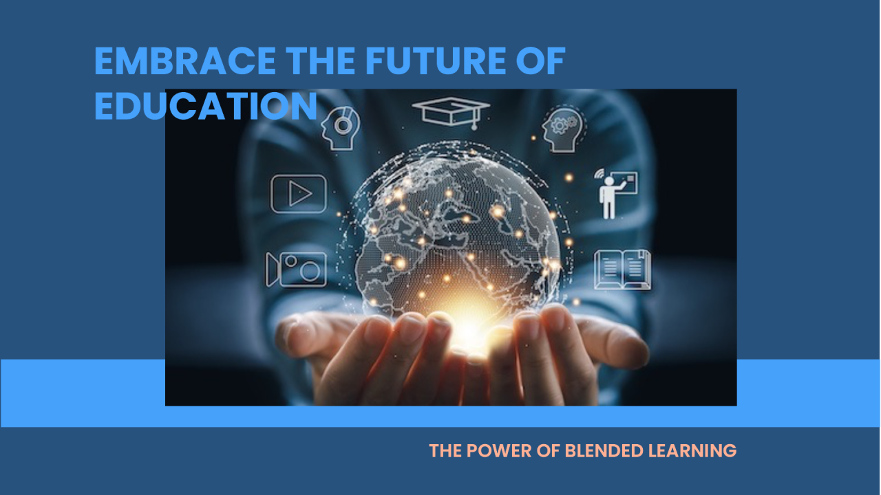 Embracing the Future of Education: The Power of Blended Lear Embracing the Future of Education: The Power of Blended Lear