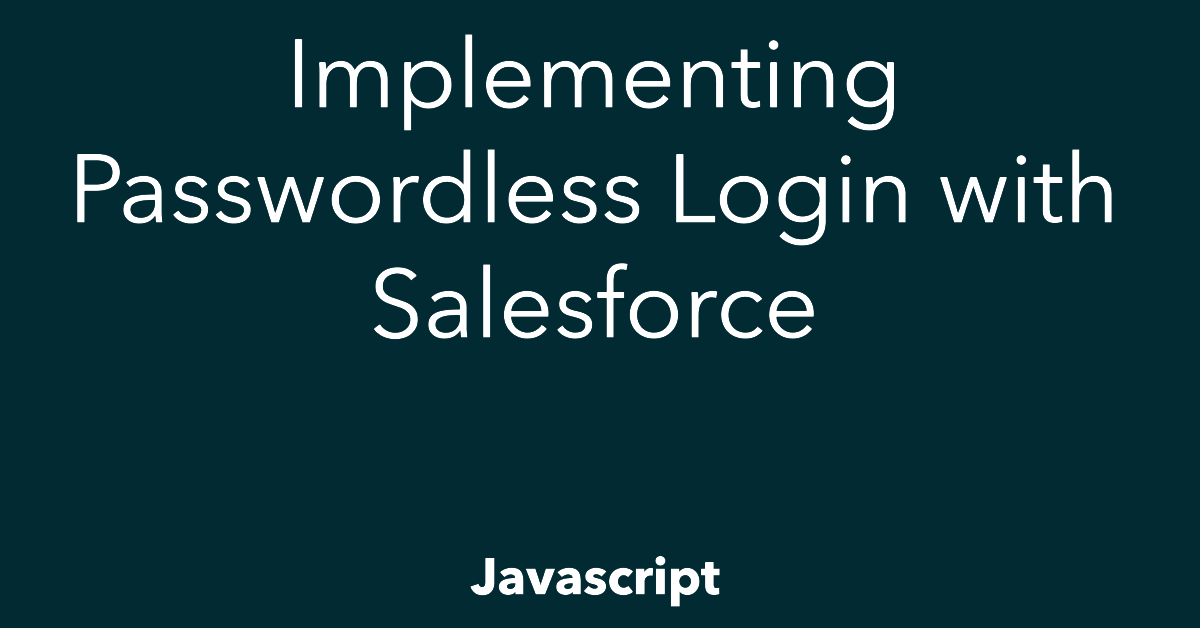 Javascript: Implementing Passwordless Login with Salesforce Javascript: Implementing Passwordless Login with Salesforce