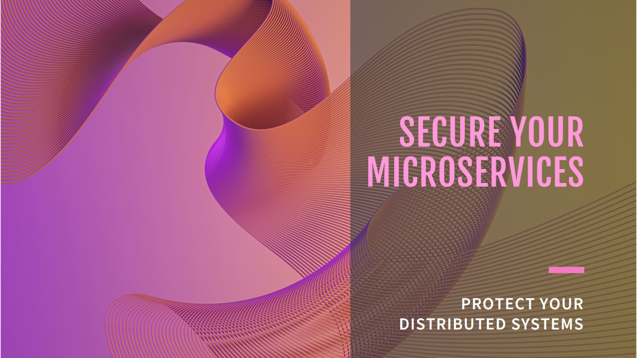 Microservices Security: Protecting Distributed Systems Microservices Security: Protecting Distributed Systems