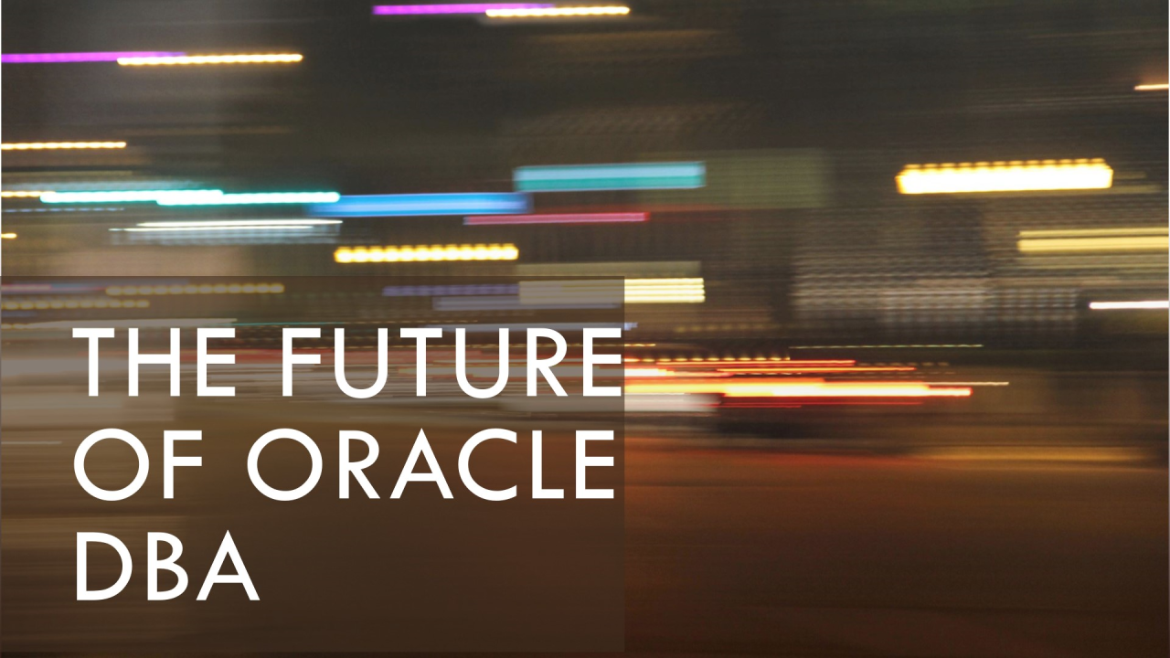 The Ever-Evolving Role of an Oracle DBA in the Age of Cloud and ... The Ever-Evolving Role of an Oracle DBA in the Age of Cloud and ...