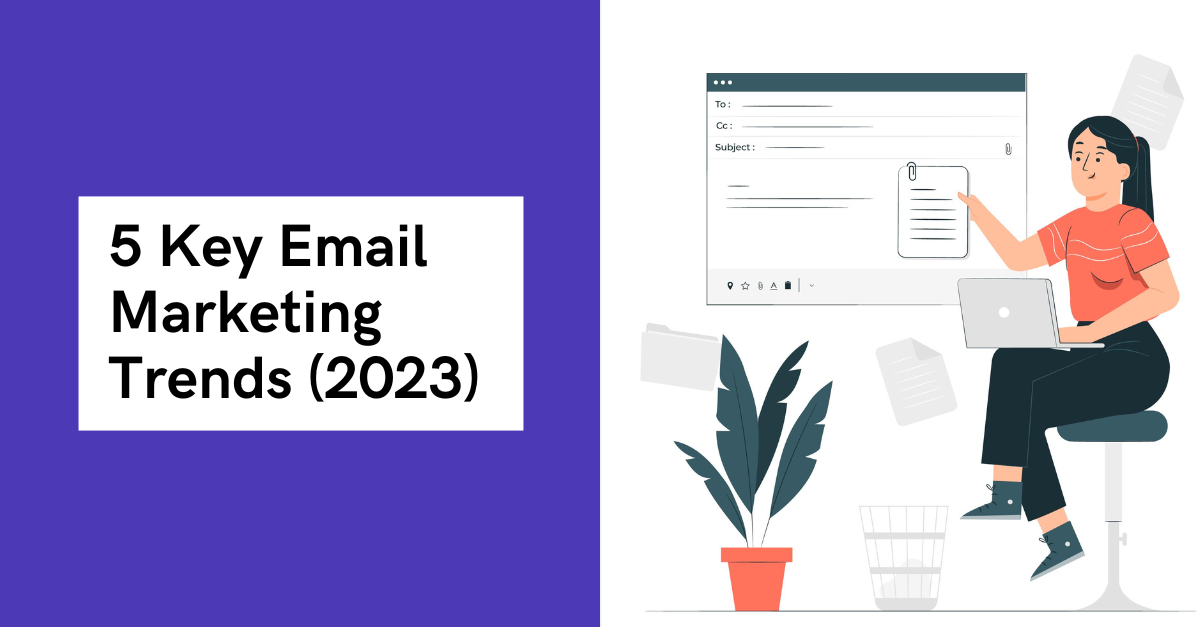 5 Key Email Marketing Trends (2023) 5 Key Email Marketing Trends (2023)