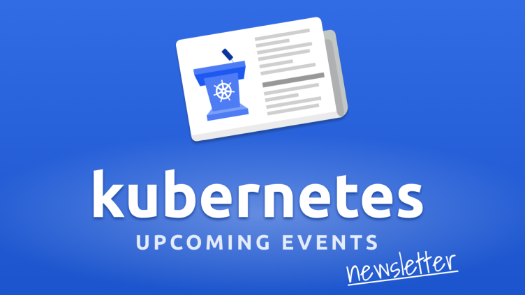 Upcoming Kubernetes events — issue 65 Upcoming Kubernetes events — issue 65