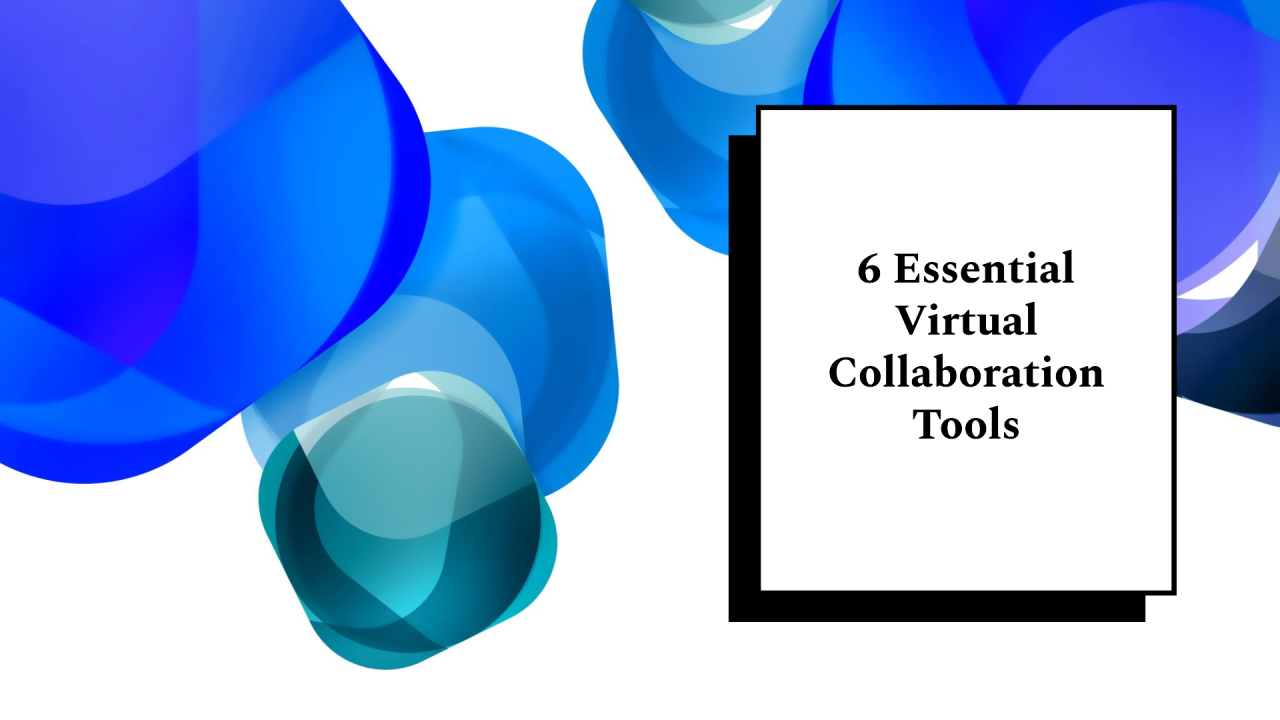 6 Essential Virtual Collaboration Tools 6 Essential Virtual Collaboration Tools