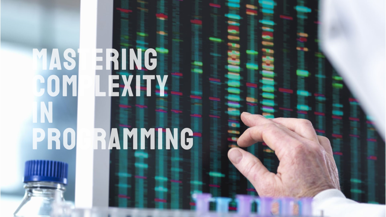 Mastering complexity in Programming Mastering complexity in Programming