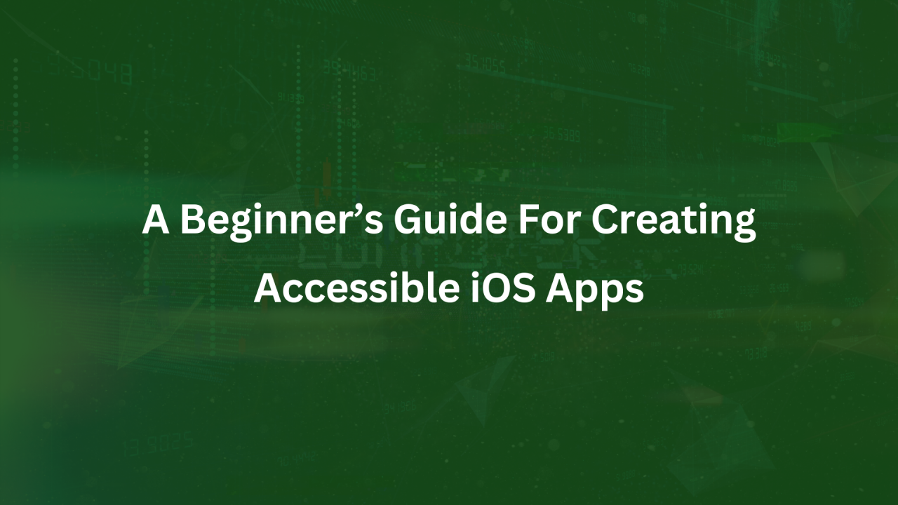 A Beginner’s Guide For Creating Accessible iOS Apps A Beginner’s Guide For Creating Accessible iOS Apps
