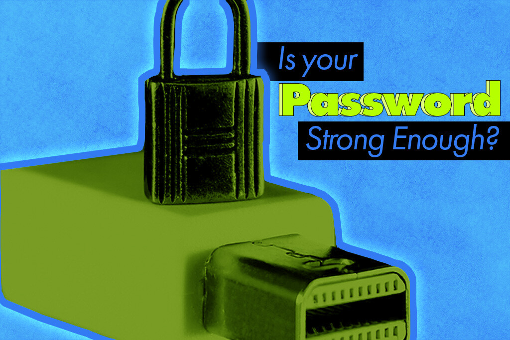Is Your Password Strong Enough? Is Your Password Strong Enough?