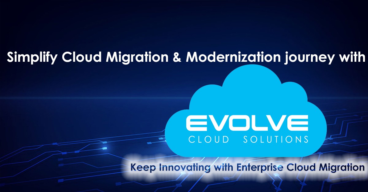 Simplify Cloud Migration & Modernization journey with 'Evolve Technologies' Simplify Cloud Migration & Modernization journey with 'Evolve Technologies'
