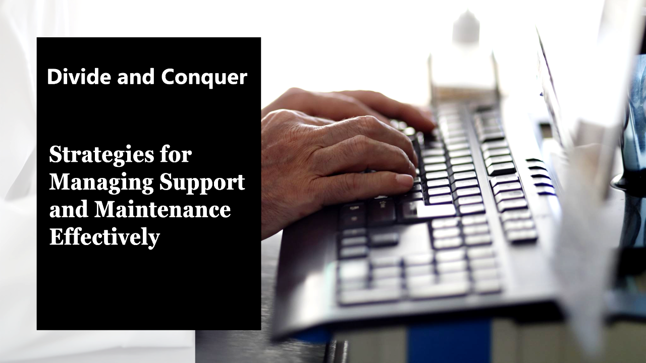 Divide and Conquer: Strategies for Managing Support and Maintenance ... Divide and Conquer: Strategies for Managing Support and Maintenance ...