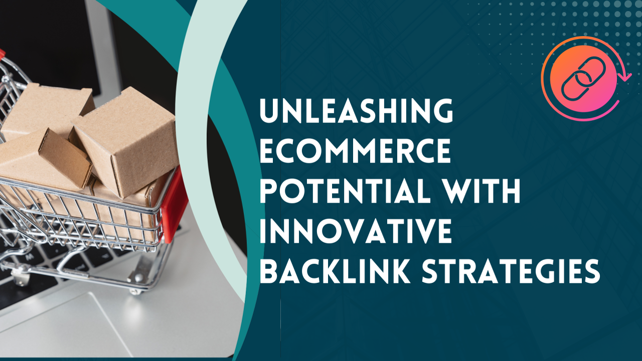 Unleashing eCommerce Potential With Innovative Backlink Strategies Unleashing eCommerce Potential With Innovative Backlink Strategies
