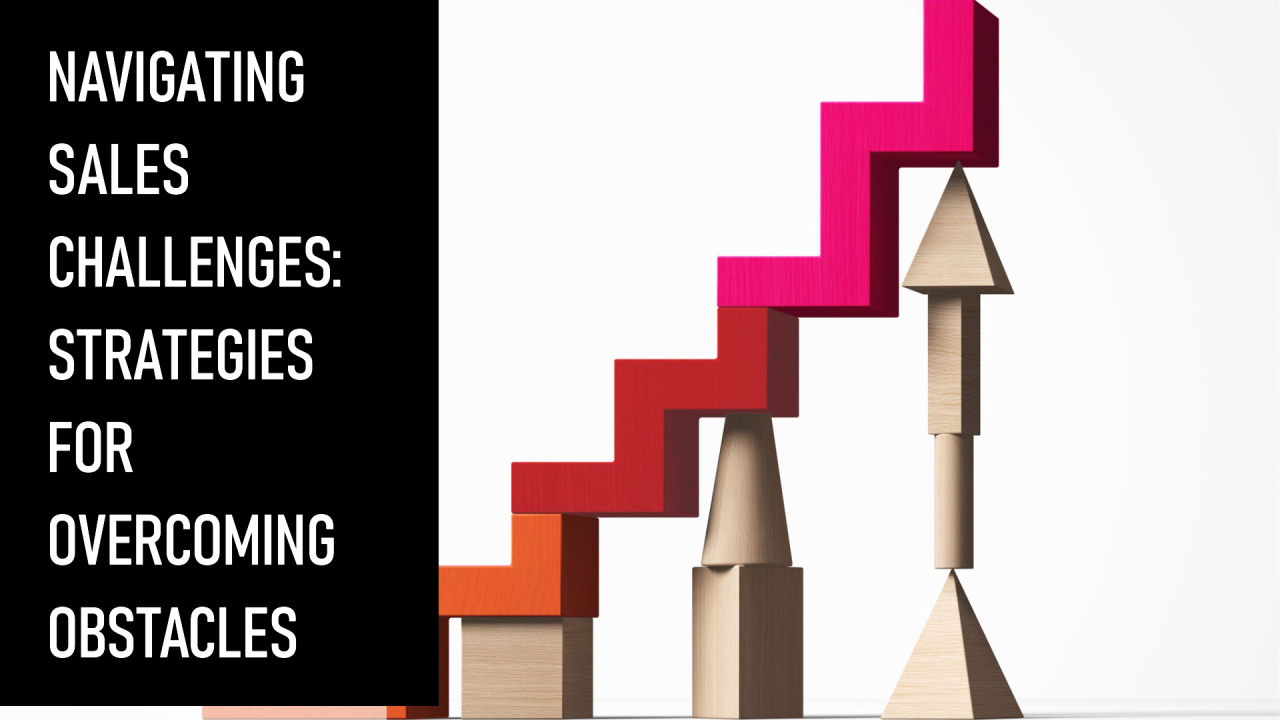 Navigating Sales Challenges: Strategies for Overcoming Obstacles Navigating Sales Challenges: Strategies for Overcoming Obstacles