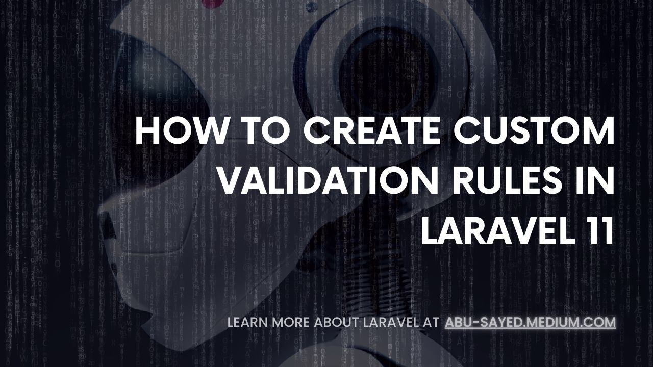 Mastering Custom Validation Rules in Laravel 11: A Complete Guide Mastering Custom Validation Rules in Laravel 11: A Complete Guide