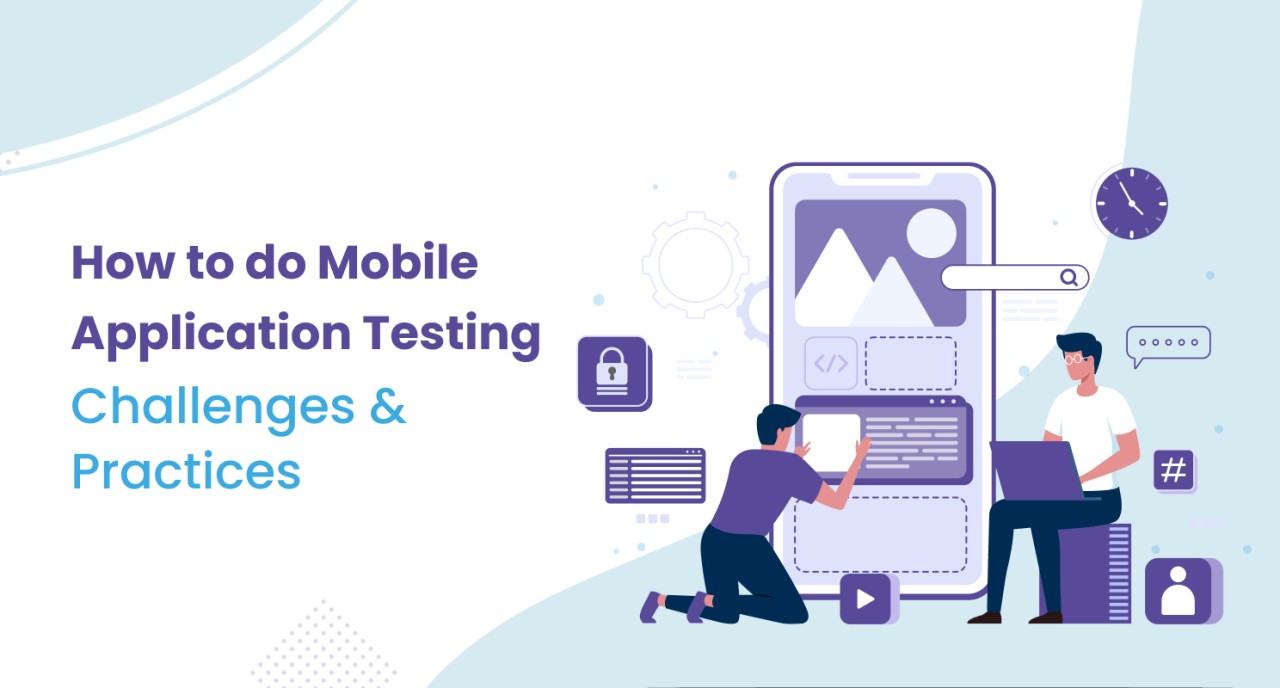 Mobile Application Testing - Challenges & Practices Mobile Application Testing - Challenges & Practices