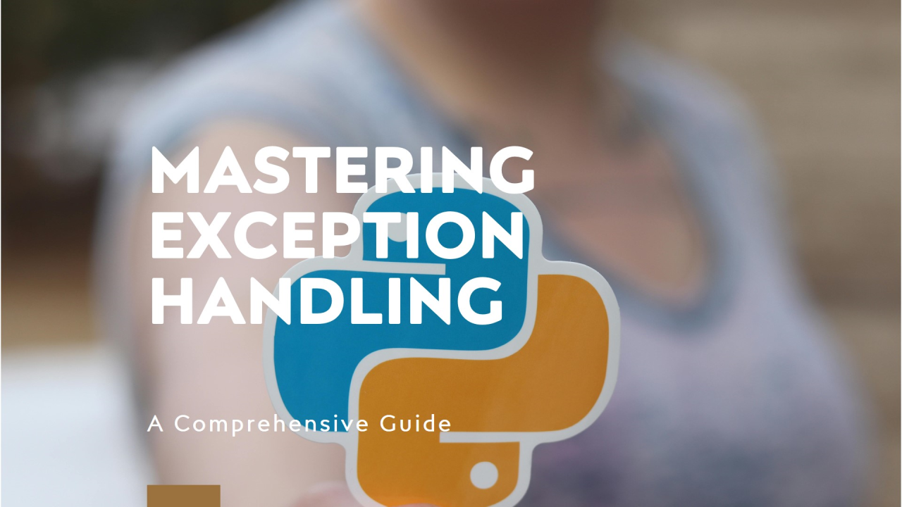 Mastering Exception Handling in Python: A Comprehensive Guide Mastering Exception Handling in Python: A Comprehensive Guide